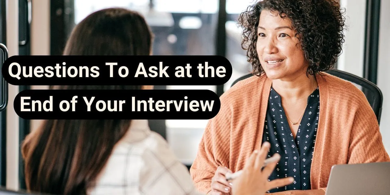 Questions To Ask at the End of Your Interview